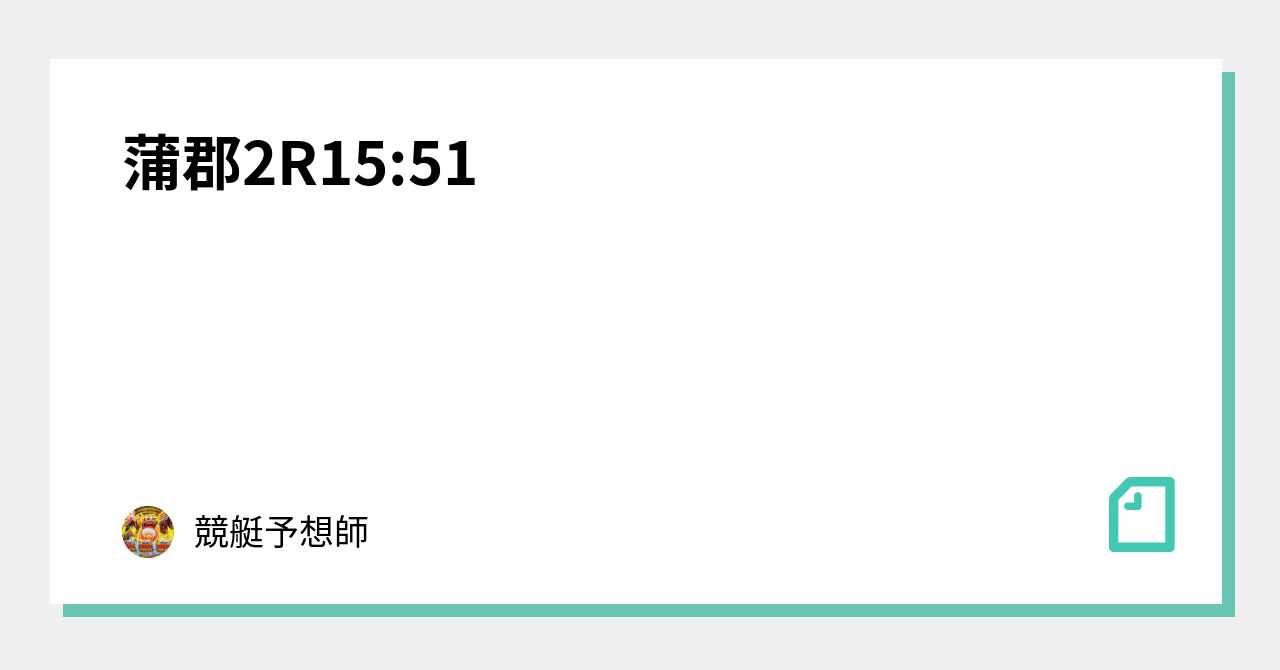 蒲郡2R15:51｜競艇予想師🚤