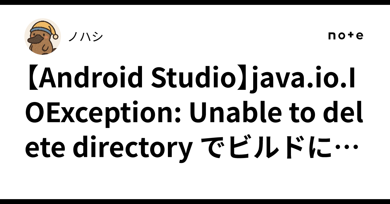 【Android Studio】java.io.IOException: Unable to delete directory でビルドに失敗する時に試すこと｜ノハシ