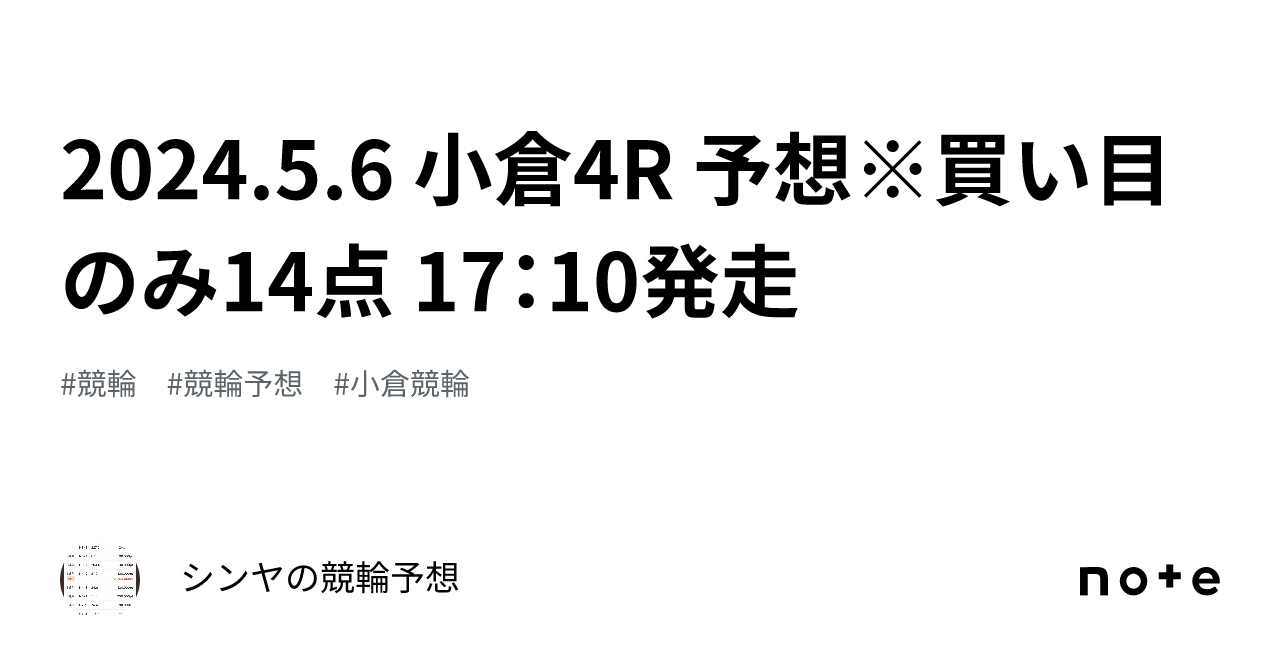 2024.5.6 小倉4R 予想※買い目のみ14点 17：10発走｜シンヤの競輪予想