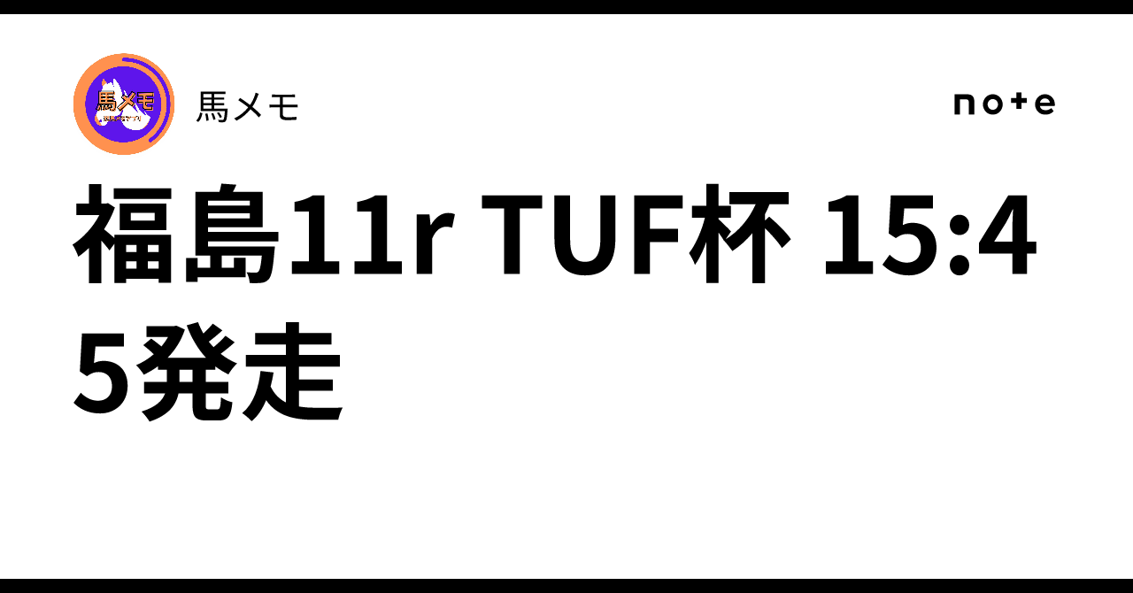 福島11r TUF杯 15:45発走｜馬メモ