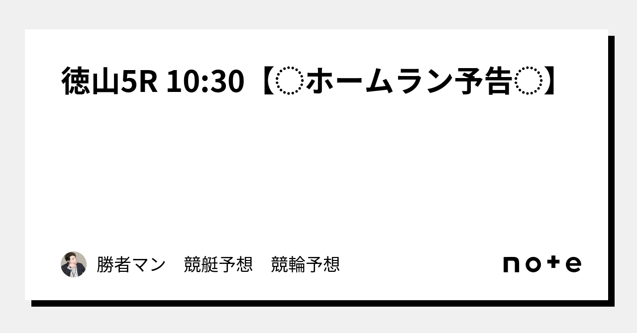 徳山5R 10:30【⚾️ホームラン予告⚾️】｜勝者マン 競艇予想 競輪予想｜note