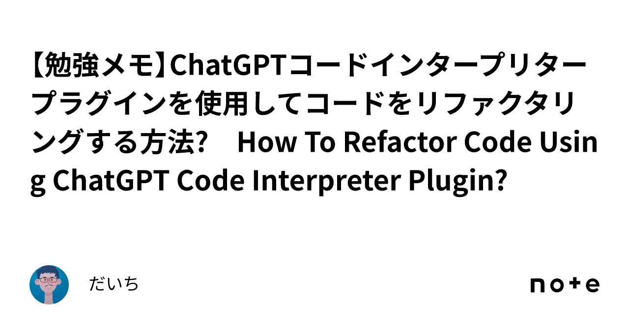 【勉強メモ】ChatGPTコードインタープリタープラグインを使用してコードをリファクタリングする方法? How To Refactor Code Using ChatGPT Code ...