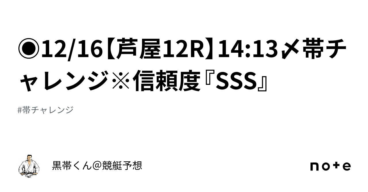 12/16【芦屋12R】🏆14:13〆帯チャレンジ※信頼度『SSS』🌈｜黒帯くん＠競艇予想🥋