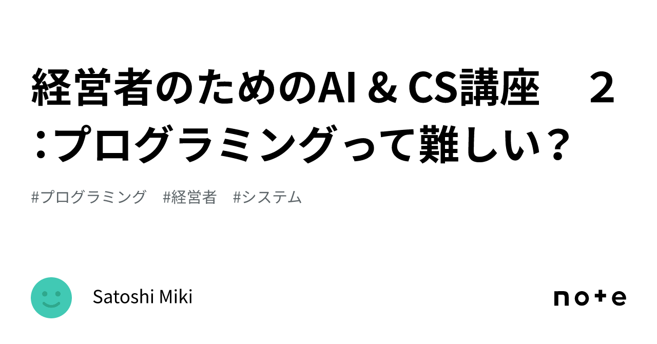 経営者のためのAI & CS講座 2：プログラミングって難しい？｜Satoshi Miki