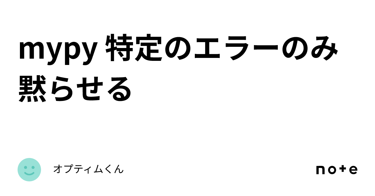 mypy 特定のエラーのみ黙らせる｜オプティムくん