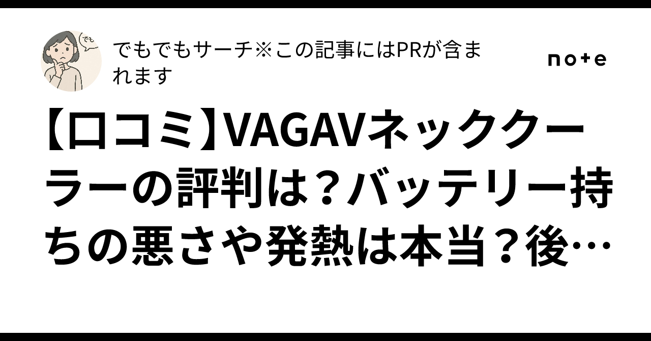 【口コミ】VAGAVネッククーラーの評判は？バッテリー持ちの悪さや発熱は本当？後悔しないための徹底検証｜でもでもサーチ※この記事にはPRが含ま ...
