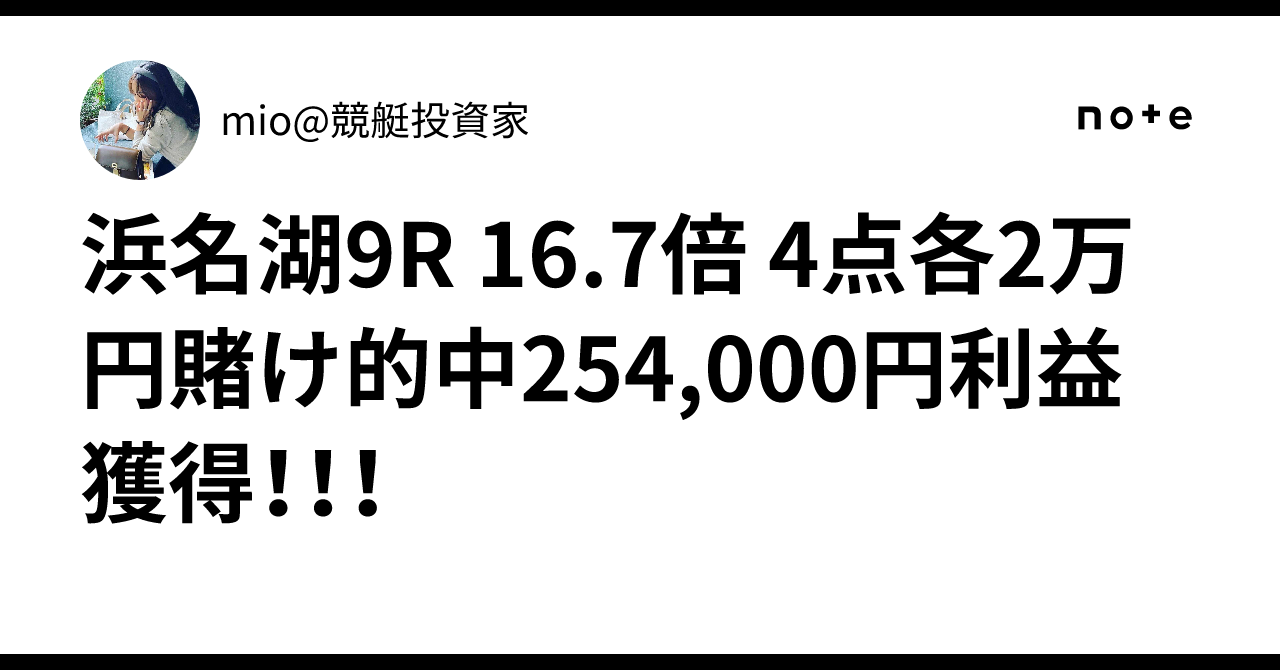 浜名湖9R 16.7倍 4点各2万円賭け的中🎯254,000円利益獲得！！！｜mio@競艇投資家