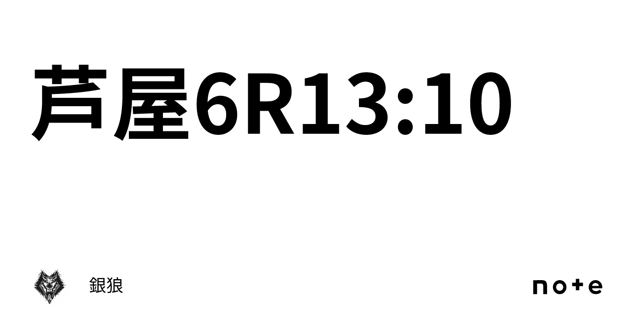 芦屋6R13:10 ｜銀狼