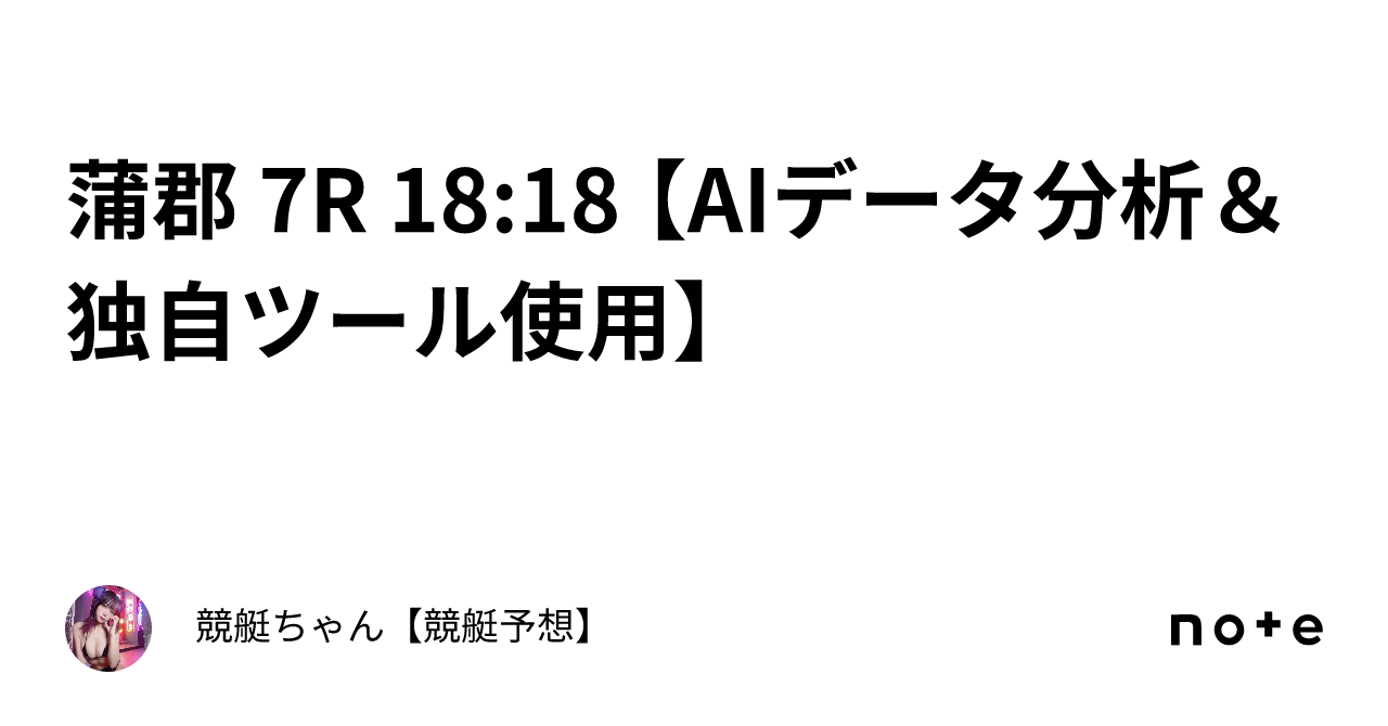 蒲郡 7R 18:18 【AIデータ分析＆独自ツール使用】｜競艇ちゃん【競艇予想】