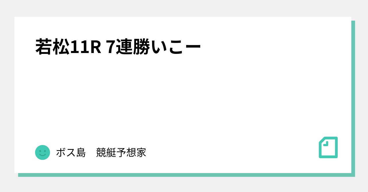 若松11R 7連勝いこー‼️｜ボス島 競艇予想家｜note