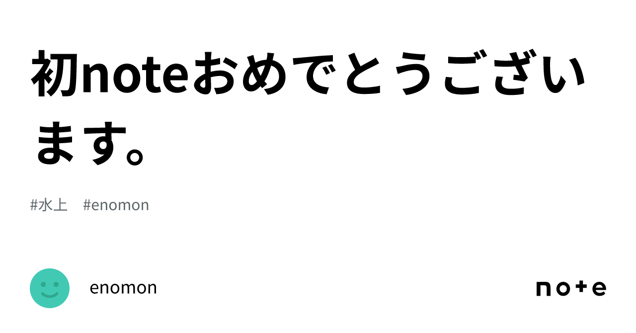 初noteおめでとうございます。｜enomon