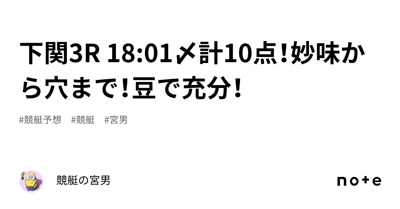 下関3R 18:01〆計10点！妙味から穴まで！豆で充分！｜競艇の宮男