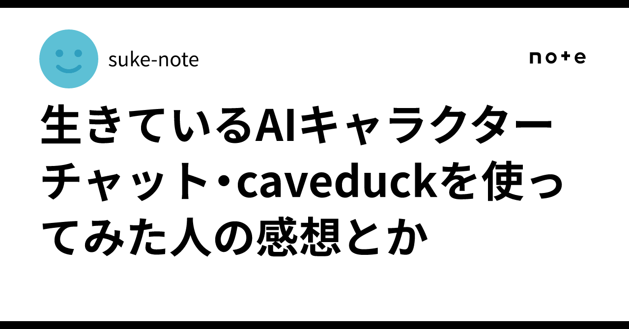 生きているAIキャラクターチャット・caveduckを使ってみた人の感想とか｜suke-note