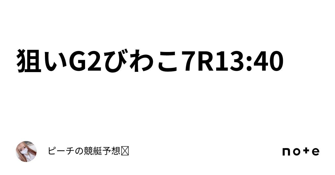 ️‍🔥狙い ️‍🔥🏆G2 ️‍🔥びわこ7R13:40🚤｜ピーチの競艇予想🍑𖤐