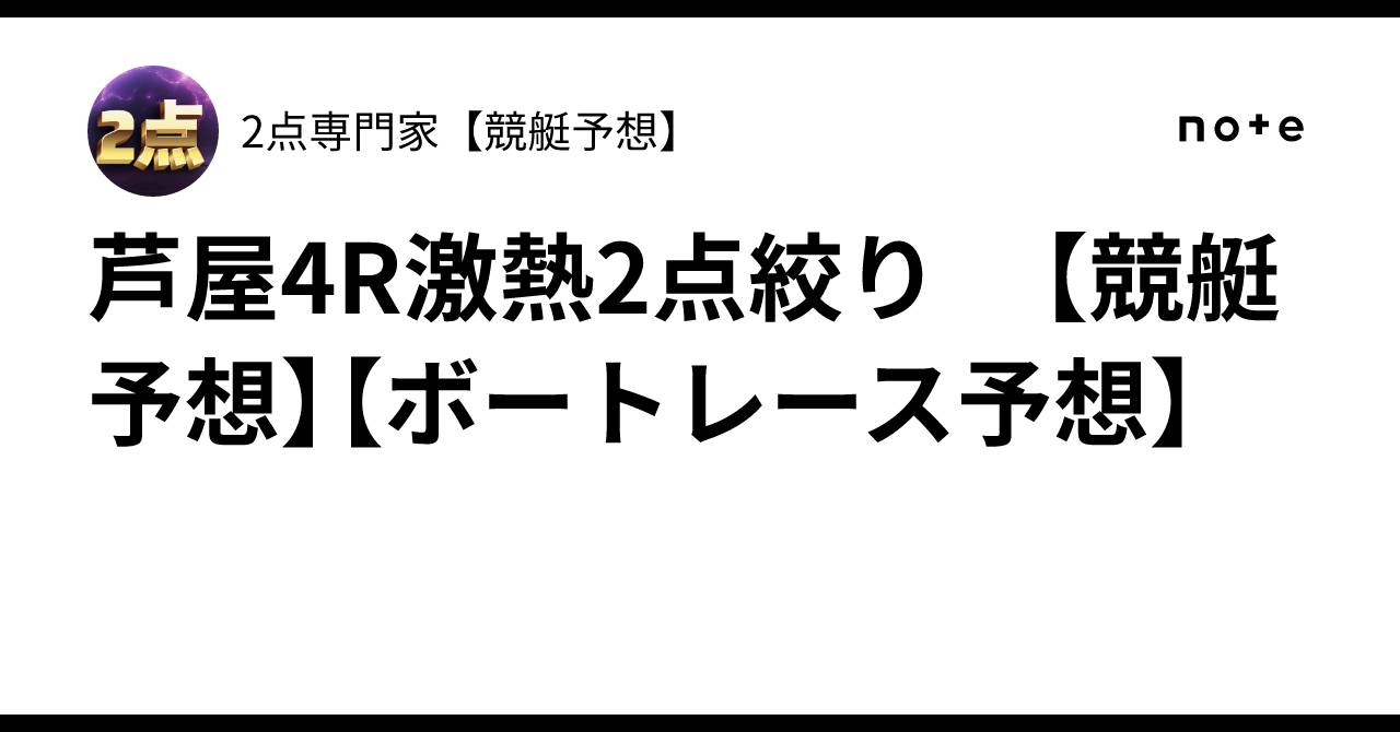 芦屋4R🔥激熱2点絞り🔥 【競艇予想】【ボートレース予想】｜2点専門家【競艇予想】