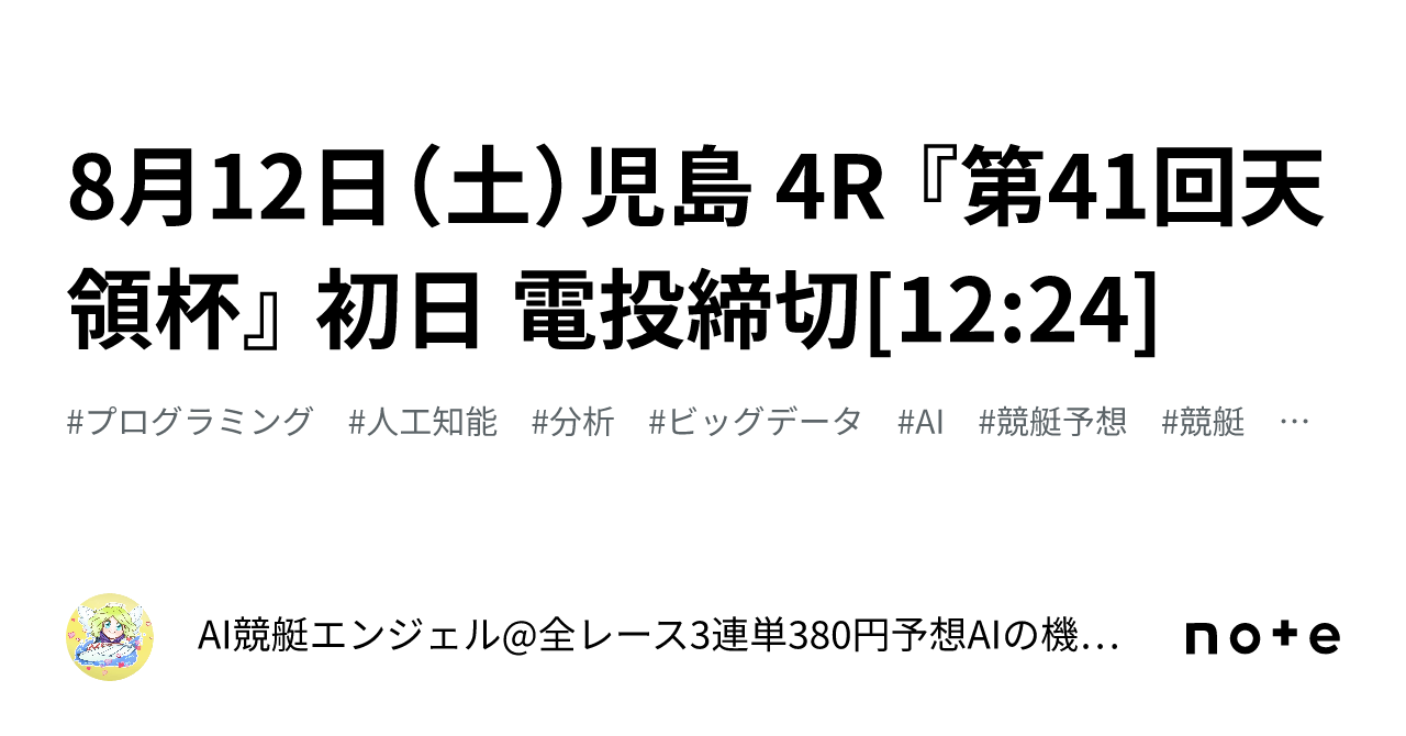 8月12日（土）児島 4R 『第41回天領杯』 初日 電投締切[12:24]｜AI競艇エンジェル@全レース3連単380円予想 AIの機械学習で驚異の的中率＆回収率 フォロバ100