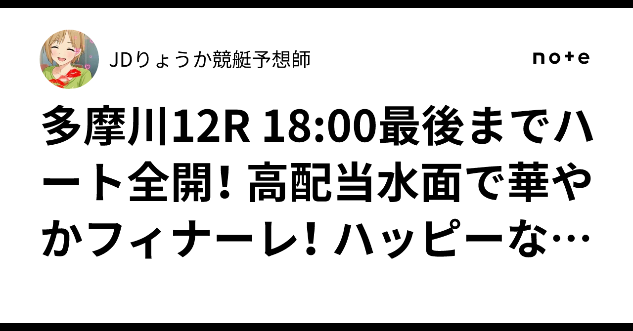️‍🔥🌻 多摩川12R 18:00 🌻 ️‍🔥最後までハート全開！😺💖🌈🌸 高配当水面で華やかフィナーレ！🚤🌊 🔥 ハッピーな締めくくり！🌷💌💥🎉🎆｜JDりょうか 💖競艇予想師💖