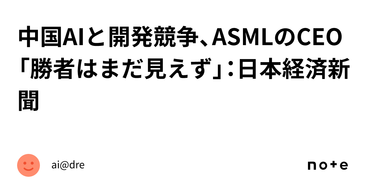中国AIと開発競争、ASMLのCEO「勝者はまだ見えず」：日本経済新聞｜ai@dre