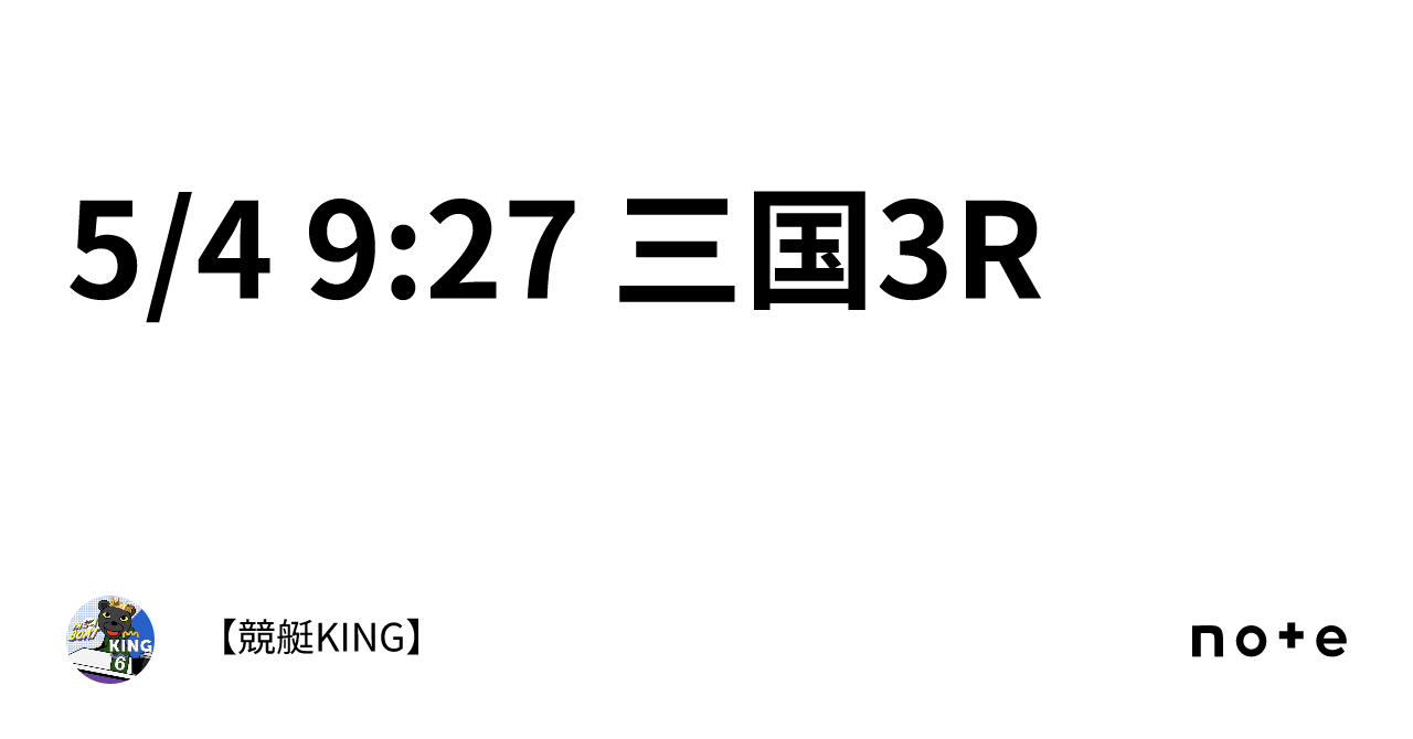 5/4 🌟 9:27 三国3R｜【👑競艇KING👑】