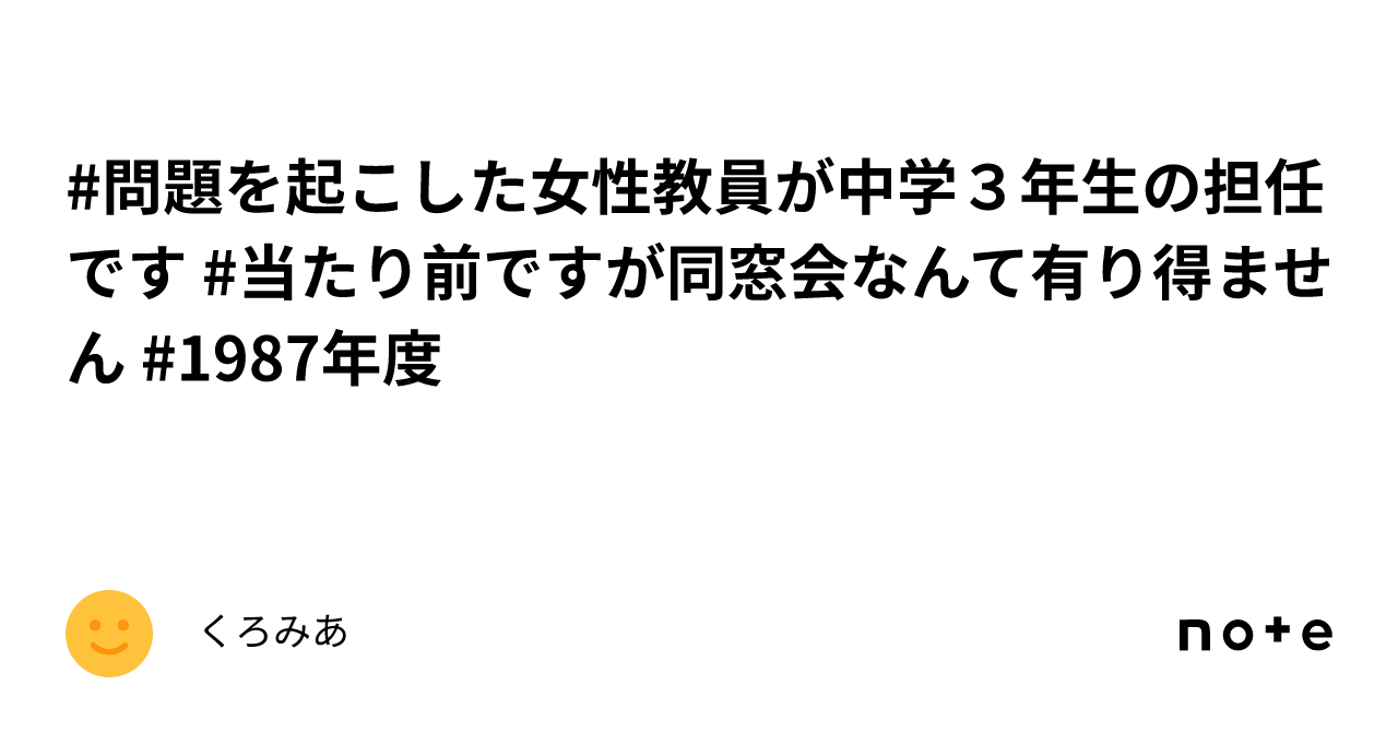 #問題を起こした女性教員が中学3年生の担任です #当たり前ですが同窓会なんて有り得ません #1987年度｜くろみあ