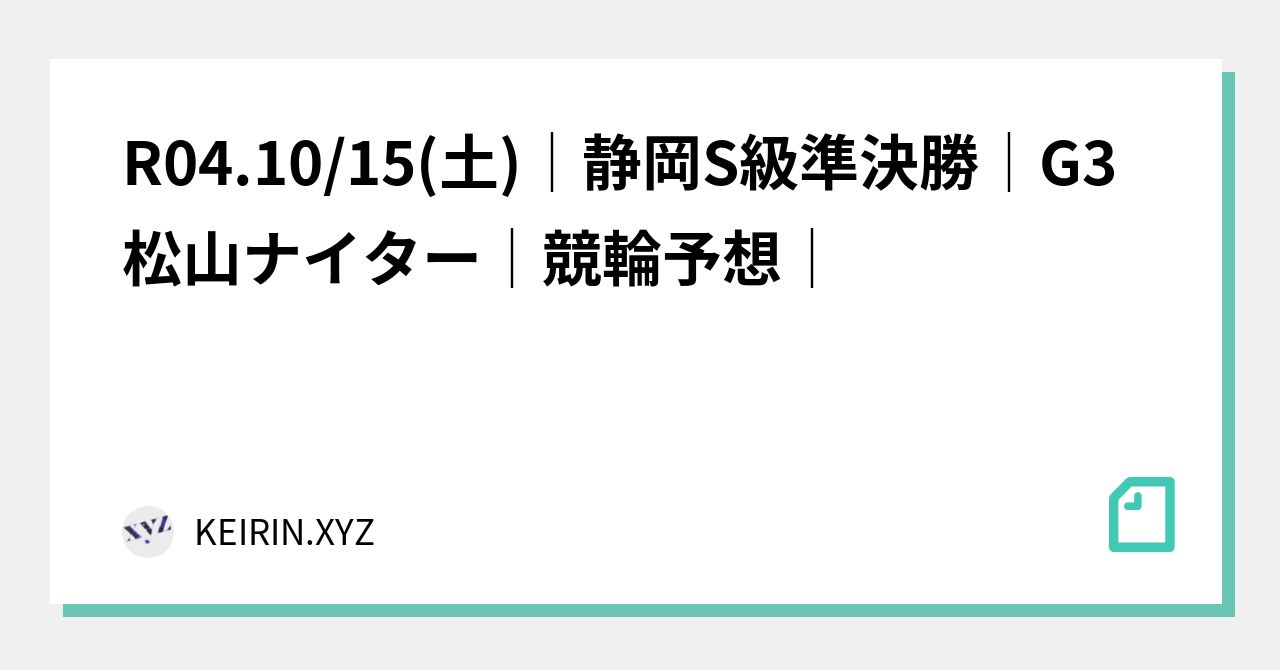 R04.10/15(土)│静岡S級準決勝│G3松山ナイター│競輪予想│｜KEIRIN.XYZ