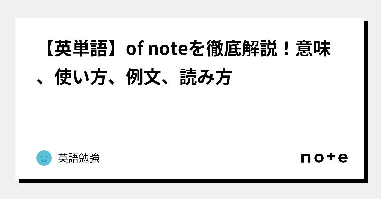 【英単語】of noteを徹底解説！意味、使い方、例文、読み方｜英語勉強