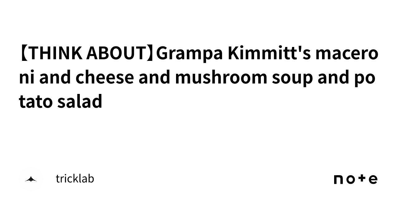 【THINK ABOUT】Grampa Kimmitt's maceroni and cheese and mushroom soup and ...