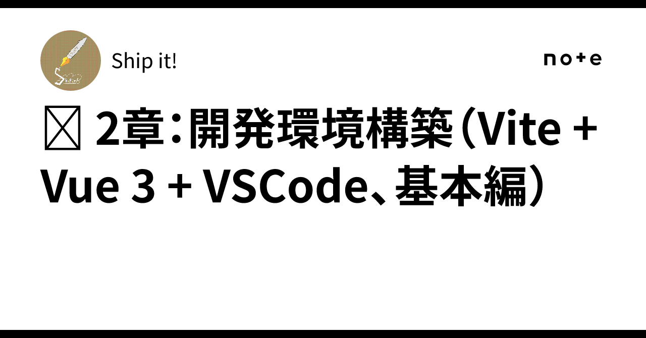 🛠 2章：開発環境構築（Vite + Vue 3 + VSCode、基本編）｜Ship it!