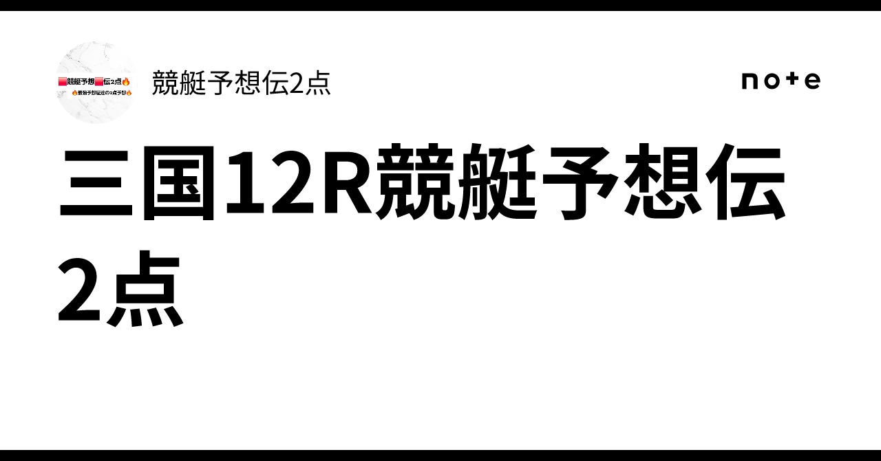 三国12R🟥競艇予想🟥伝2点｜🟥競艇予想🟥伝2点