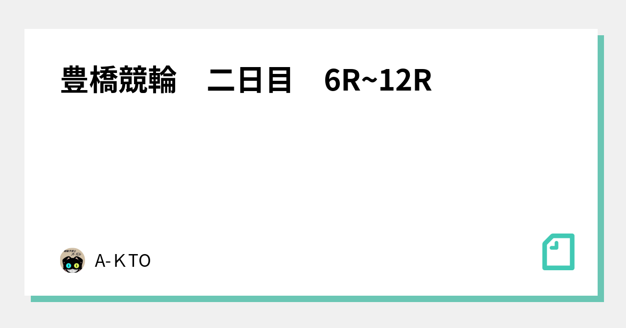 豊橋競輪 二日目 6R~12R ｜A-KTO｜note