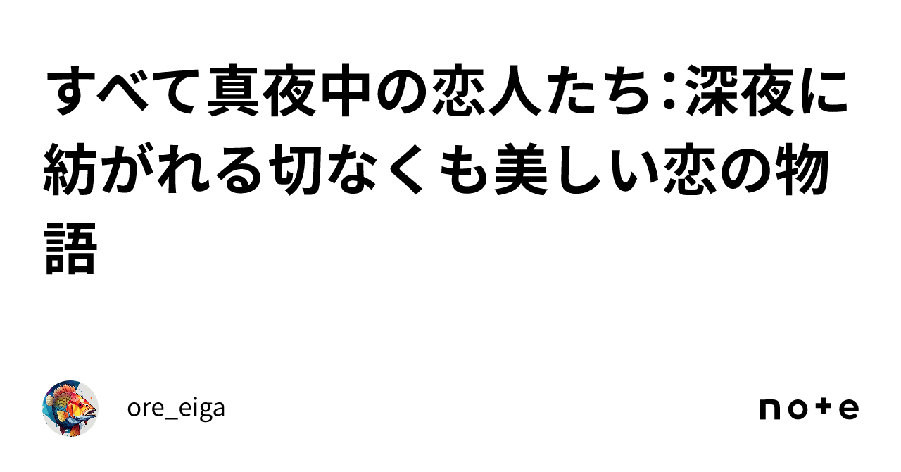 すべて真夜中の恋人たち：深夜に紡がれる切なくも美しい恋の物語｜ore_eiga