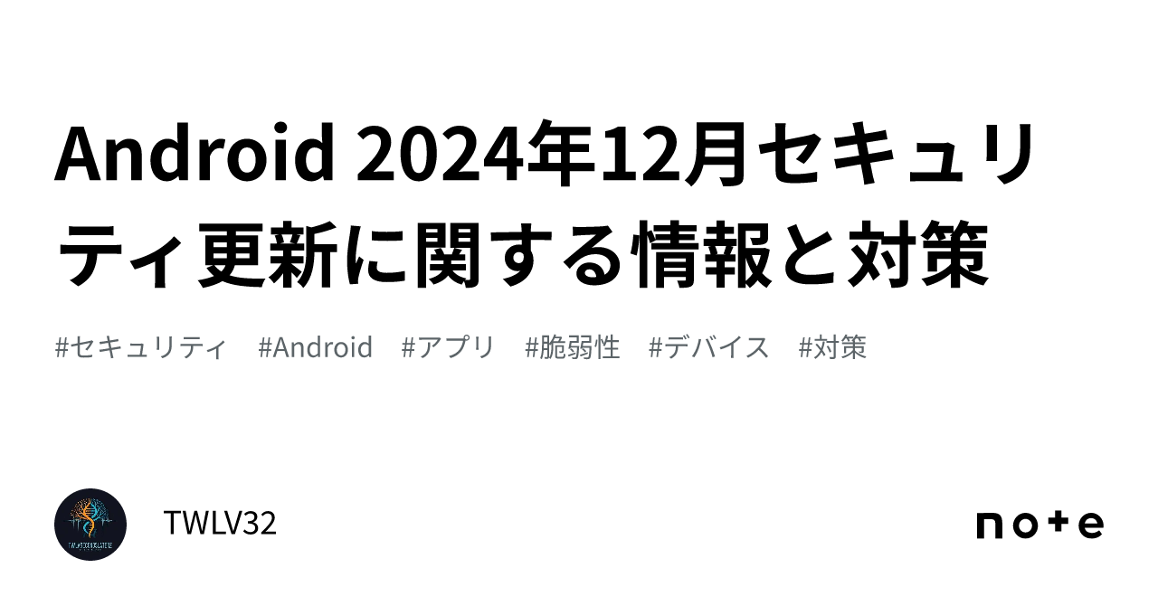 Android 2024年12月セキュリティ更新に関する情報と対策｜TWLV32