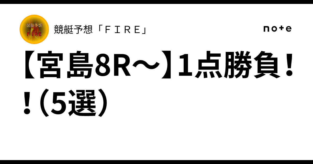 【宮島8R～】1点勝負！！（5選）｜競艇予想「FIRE」