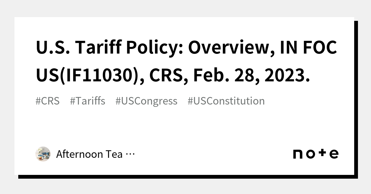U.S. Tariff Policy: Overview, IN FOCUS(IF11030), CRS, Feb. 28, 2023.｜Afternoon Tea For You｜note