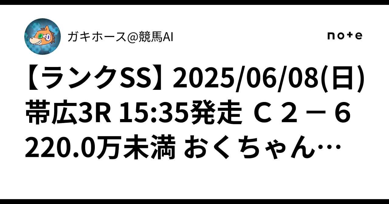 【ランクSS】 2025/06/08(日) 帯広3R 15:35発走 C2－6 220.0万未満 おくちゃん誕生日イヴ記念｜ガキホース@競馬AI