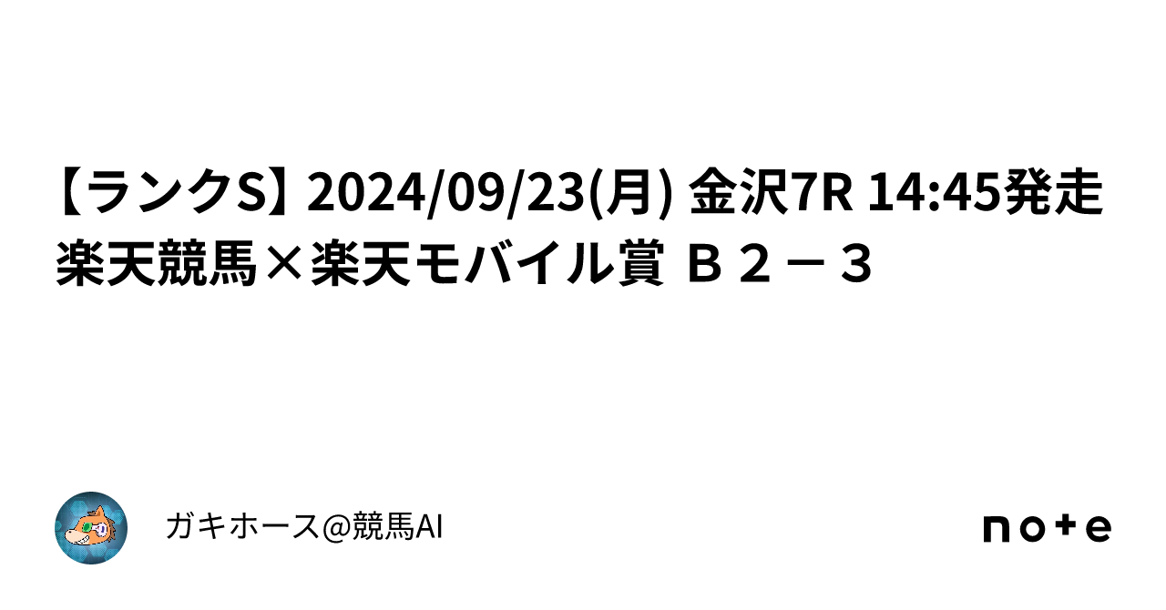【ランクS】 2024/09/23(月) 金沢7R 14:45発走 楽天競馬×楽天モバイル賞 B2－3｜ガキホース@競馬AI