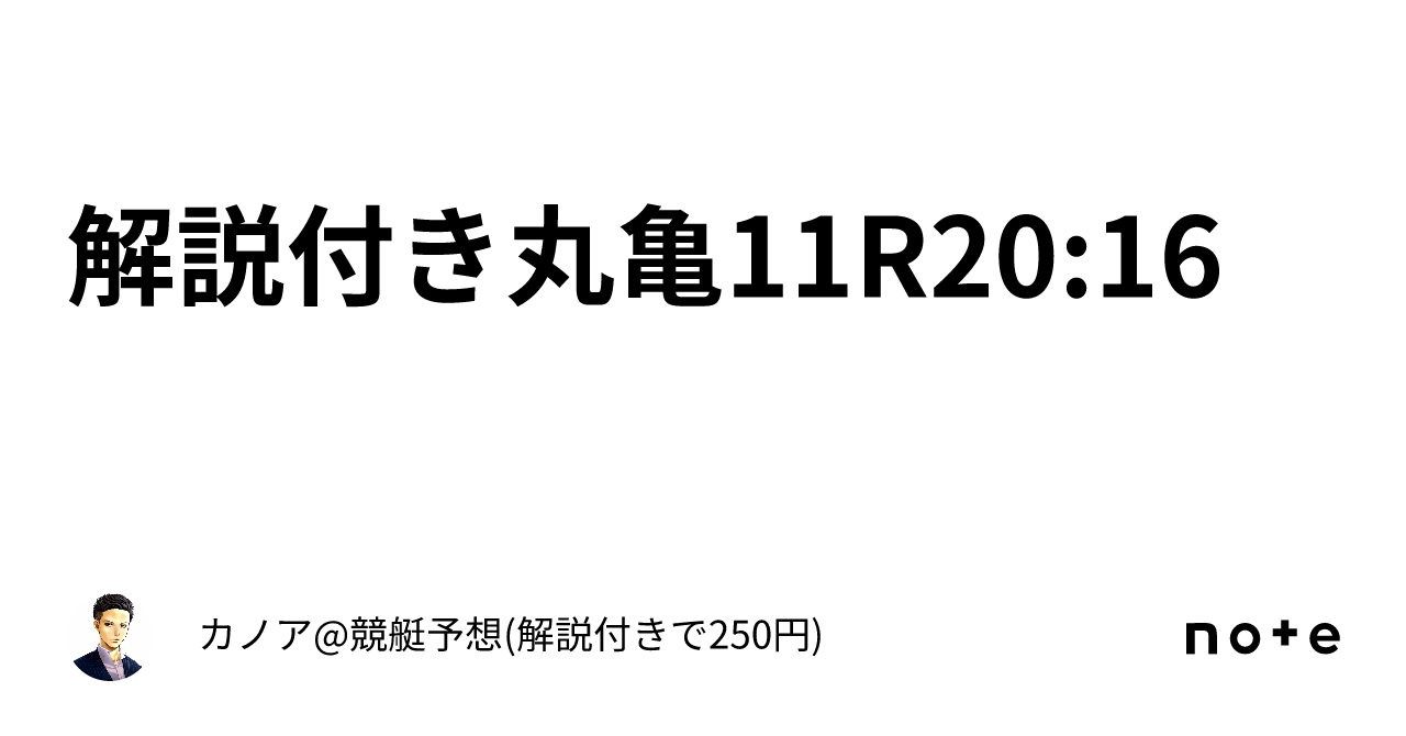 ️解説付き ️丸亀11R20:16｜カノア@競艇予想(解説付きで250円)