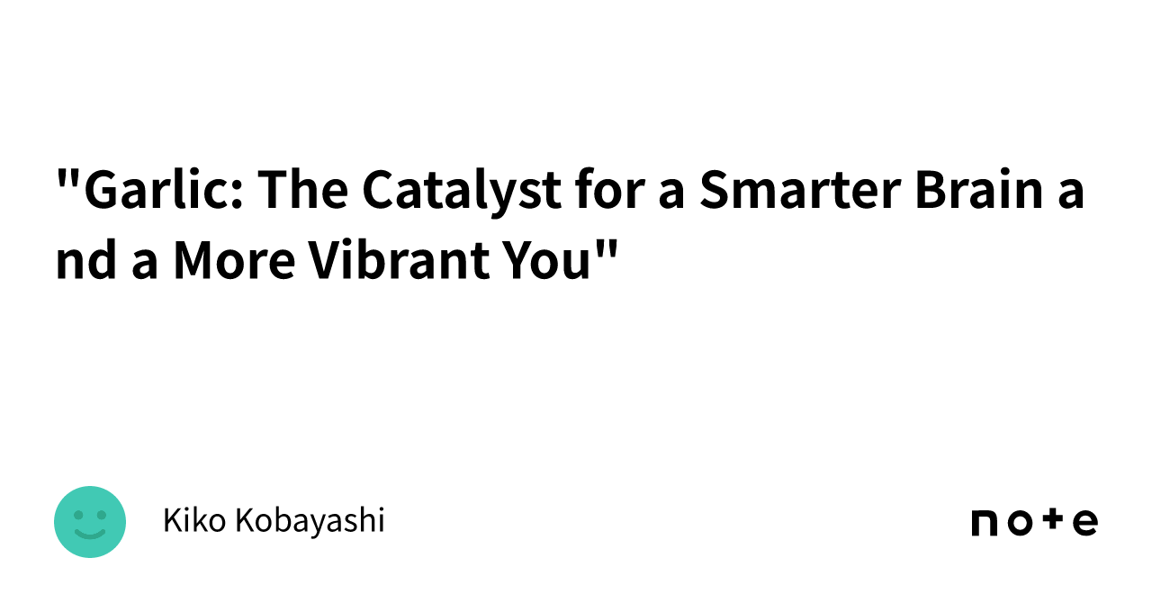 "Garlic: The Catalyst for a Smarter Brain and a More Vibrant You"｜Kiko ...