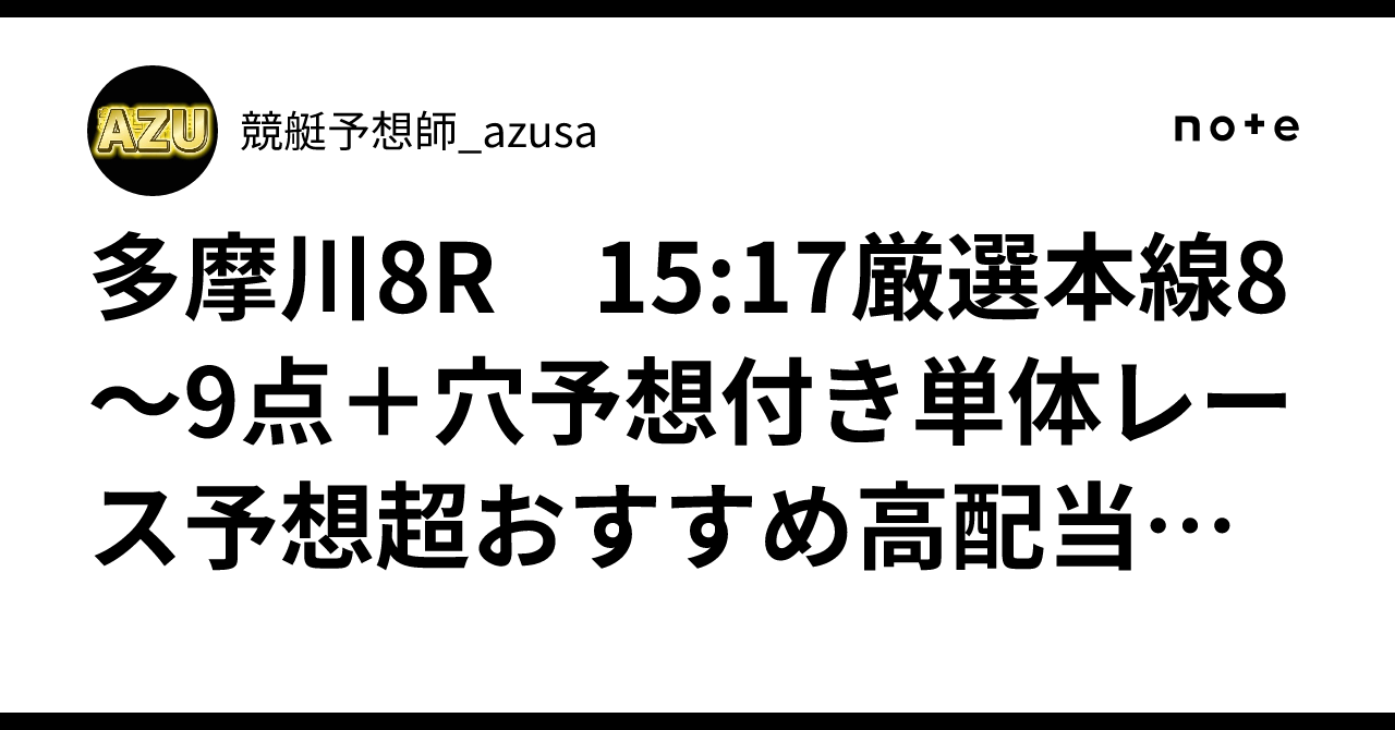 多摩川8R 15:17💖厳選💖本線8～9点＋穴予想付き💣単体レース予想 ️‍🔥超おすすめ ️高配当💰万舟続出🔥💣｜競艇予想師_azusa