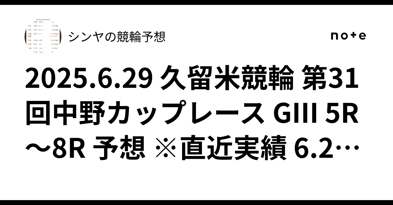 2025.6.29 久留米競輪 第31回中野カップレース GIII 5R〜8R 予想 ※直近実績 6.22 岸和田2R 54170円🎯 7R 78930円🎯5R 12：45発走予定｜シンヤの競輪予想