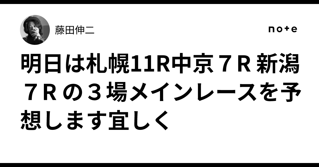 明日は札幌11R 中京7R 新潟7R の3場メインレースを予想します😀宜しく ｜藤田伸二