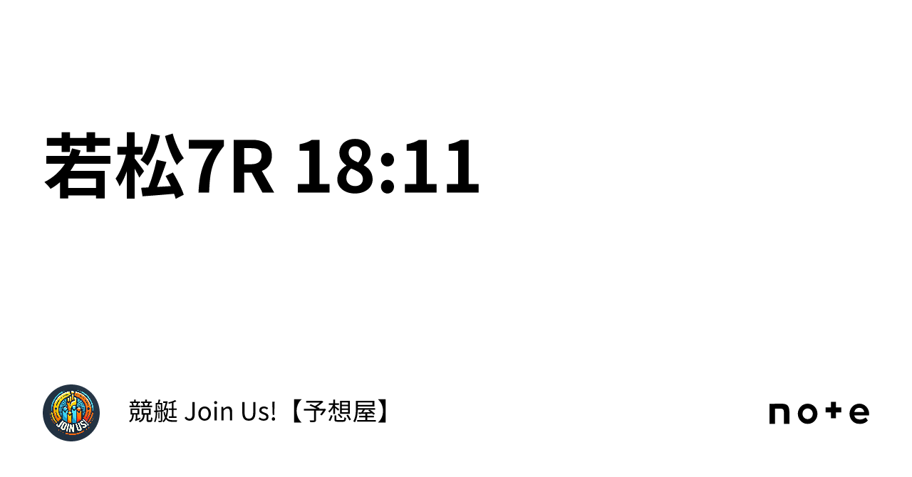 若松7R 18:11｜競艇 Join Us!【予想屋】