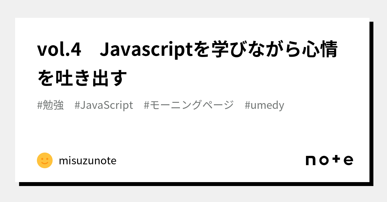 vol.4 Javascriptを学びながら心情を吐き出す｜misuzunote