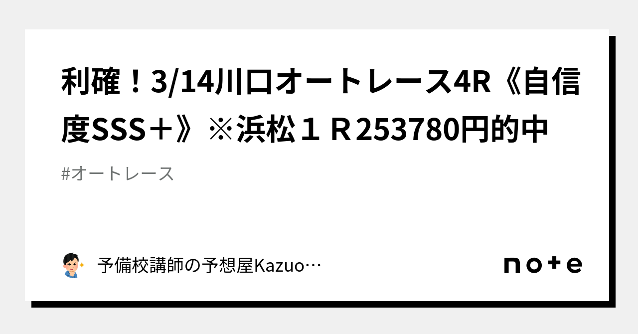 利確！3/14川口オートレース4R《自信度SSS＋》※浜松1R253780円的中🎯｜予備校講師の予想屋Kazuo@競馬・オートレース