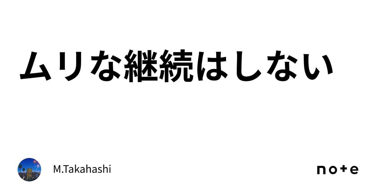 ムリな継続はしない｜M.Takahashi