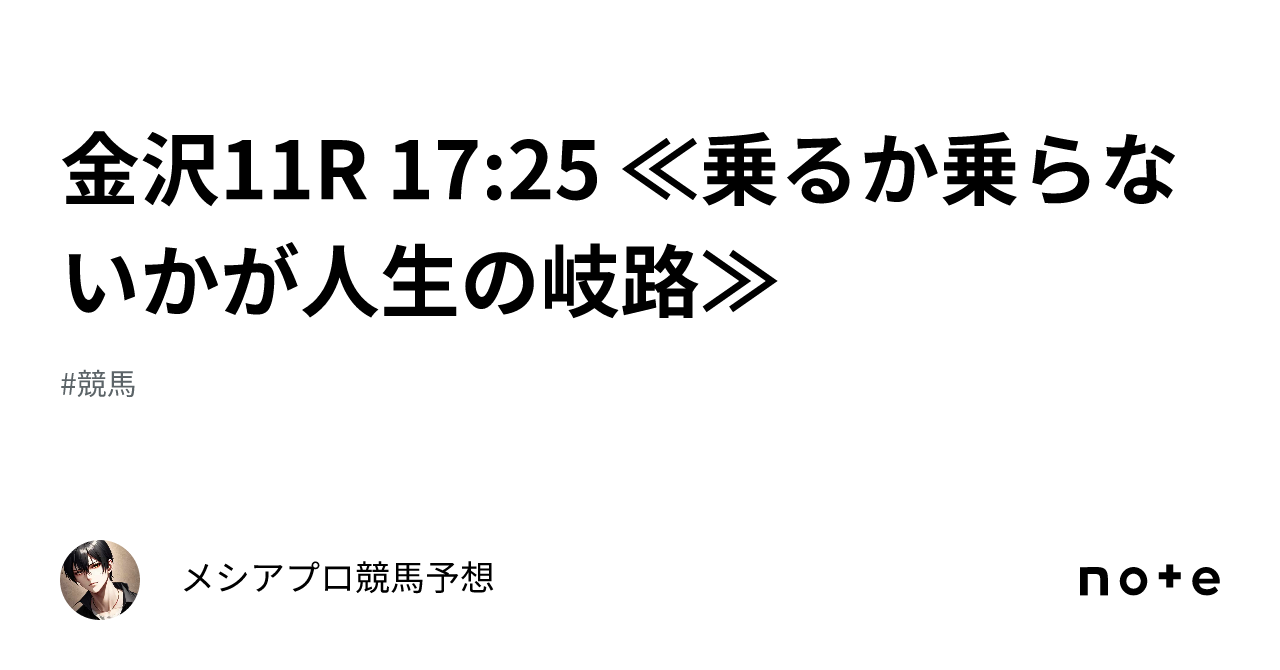 金沢11R 17:25 ≪乗るか乗らないかが人生の岐路≫｜🔥メシア👑プロ競馬予想👑🔥