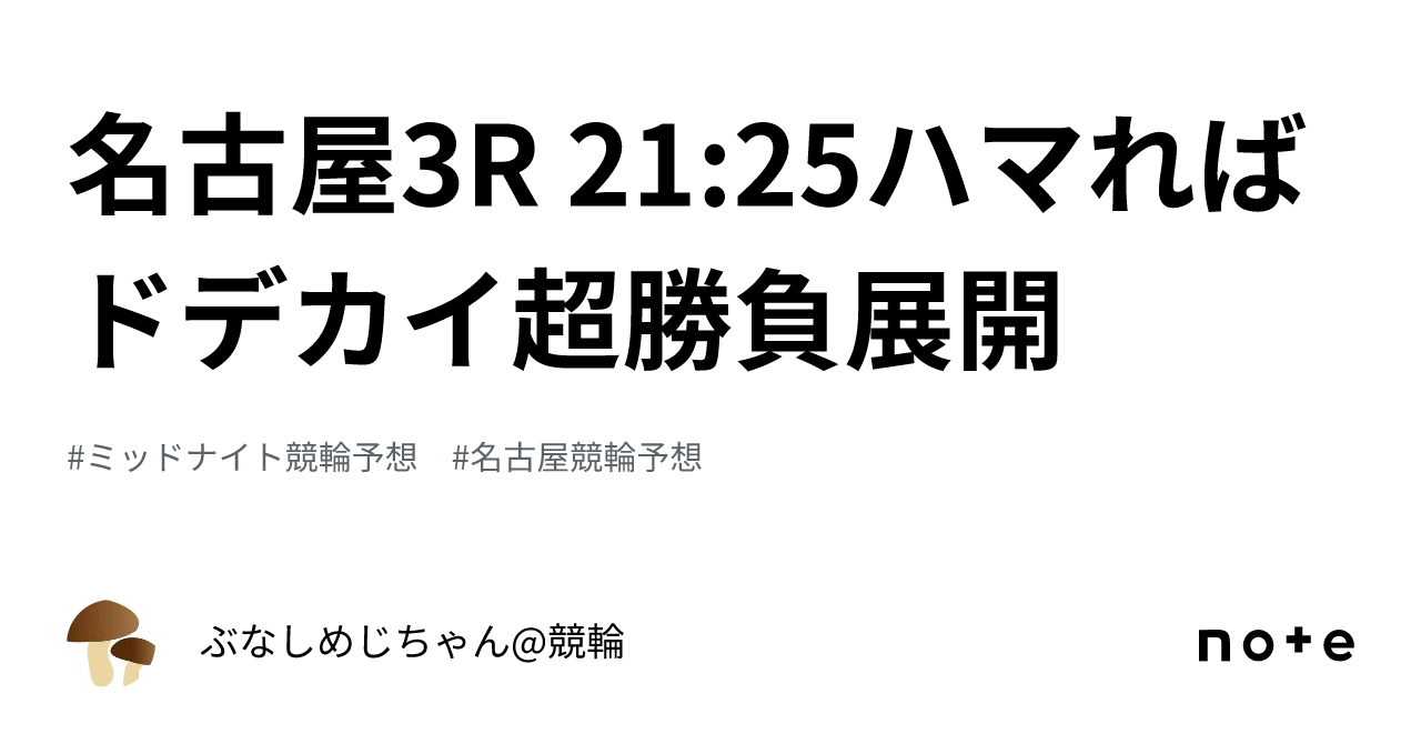 名古屋3R 21:25⁉️⚠️ハマればドデカイ超勝負展開⚠️⁉️｜ぶなしめじちゃん@競輪