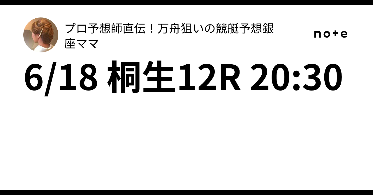 6/18 桐生12R 20:30｜プロ予想師直伝！万舟狙いの競艇予想🥂銀座ママ🥂
