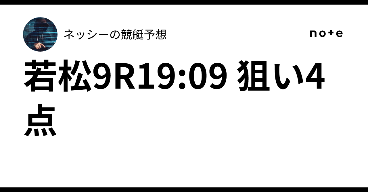 若松9R19:09 狙い4点㊗️｜ネッシーの競艇予想🚤