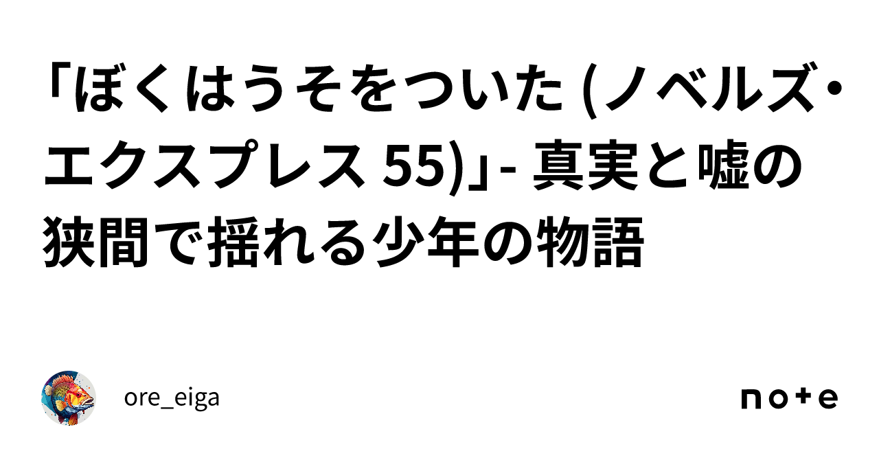 「ぼくはうそをついた (ノベルズ・エクスプレス 55)」- 真実と嘘の狭間で揺れる少年の物語｜ore_eiga